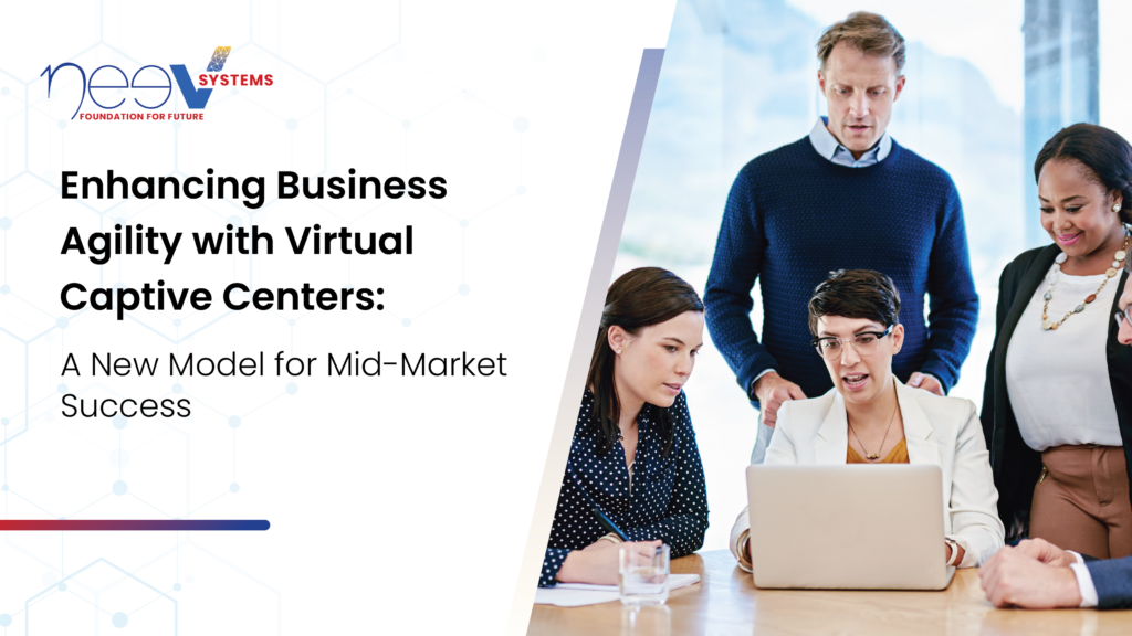 Business Agility with Virtual Captive Centers | VCCs - Neev Systems